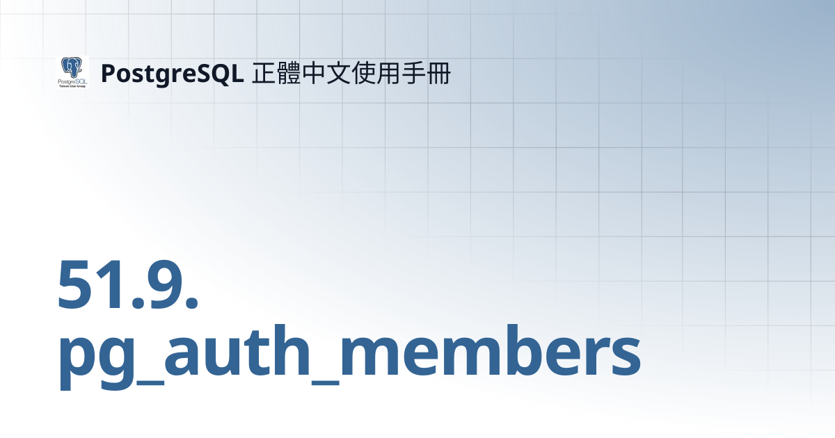 51.9. pg_auth_members | 12 | PostgreSQL 正體中文使用手冊